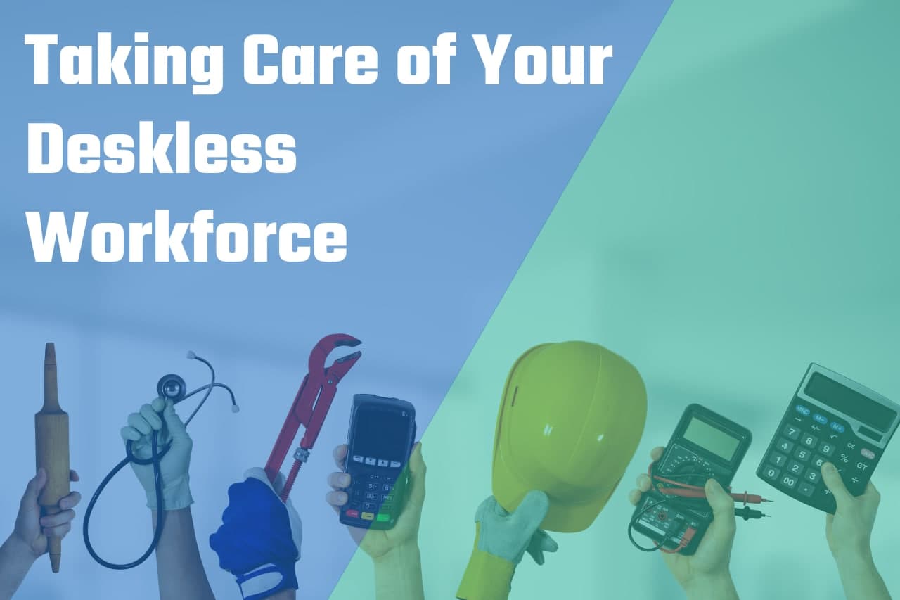 Taking Care of Your Deskless Workforce: Why You Need to Implement ...